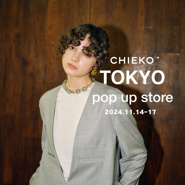 TOKYO pop up store 開催と初日予約のご案内｜CHIEKO+(チエコプラス)公式通販
